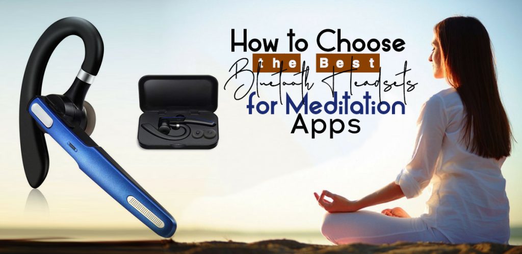 How to Choose the Best Wireless Headsets for Meditation Apps